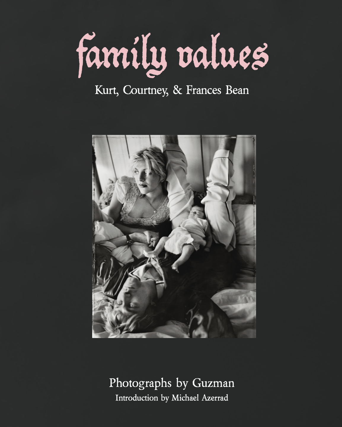 Family Values: Kurt, Courtney, & Frances Bean w/ photographs by Guzman and introduction by ...